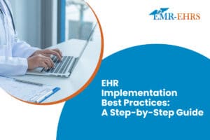 EHR Implementation Best Practices: A Step-by-Step Guide - EMR-EHRS